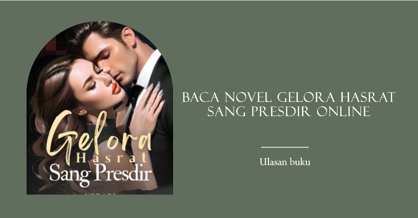 Baca Novel Gelora Hasrat sang Presdir Online | Ulasan buku|Bakisah