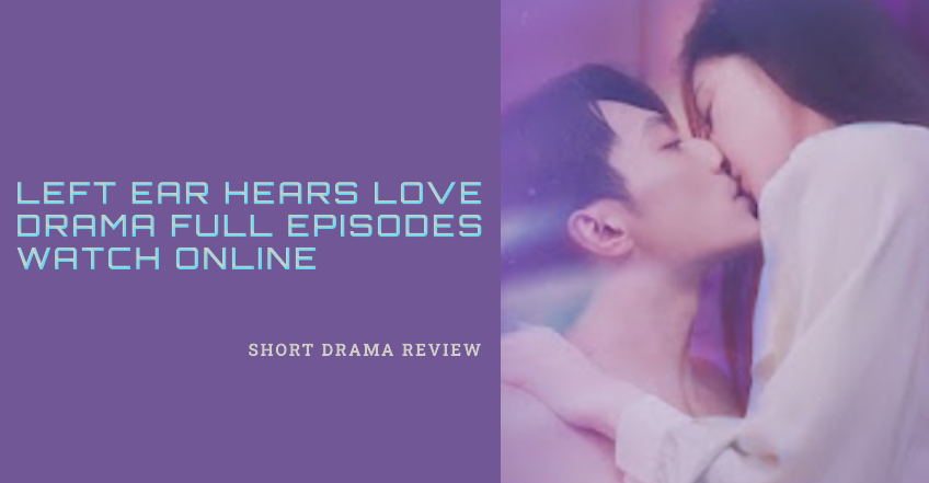 Left Ear Hears Love Drama Full Episodes Watch Online | Short Drama Review|MoboReader