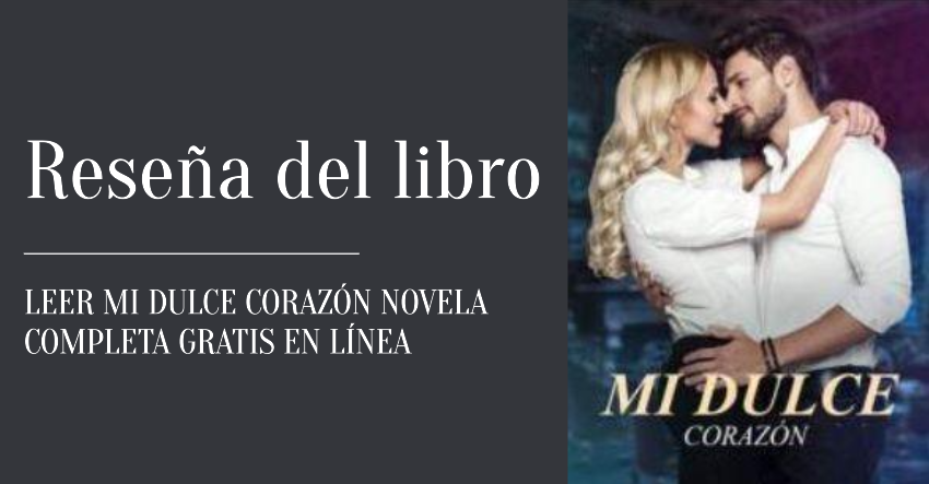 Leer Mi dulce corazón Novela Completa Gratis en línea | Reseña del libro|MoboReader