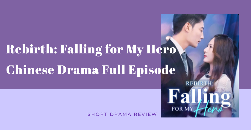 Rebirth: Falling for My Hero Chinese Drama Full Episode | Short Drama Review|MoboReader