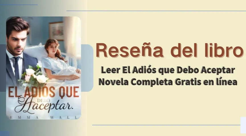 Leer El Adiós que Debo Aceptar Novela Completa Gratis en línea | Reseña del libro|MoboReader